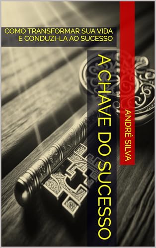A CHAVE DO SUCESSO: COMO TRANSFORMAR SUA VIDA E CONDUZI-LA AO SUCESSO - eBook, Resumo, Ler ...