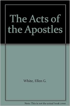 The Acts of the Apostles: White, Ellen G.: Amazon.com: Books