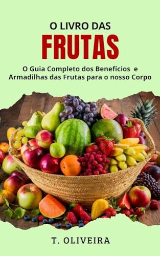 O Livro das Frutas: O Guia Completo dos Benefícios e Armadilhas das ...