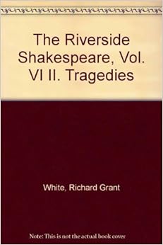 The Riverside Shakespeare: II. Tragedies (volume VI): White, Richard ...