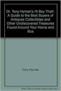 Dr. Tony Hyman's I'll buy that!: A guide to the best buyers of antiques ...