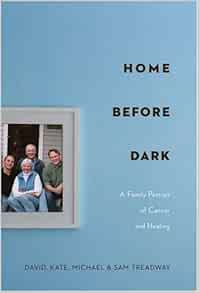 Home Before Dark: A Family Portrait of Cancer and Healing: Treadway ...