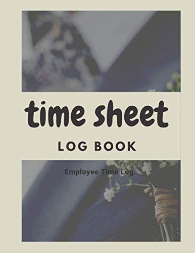 Time Sheet Log Boook Employee Time Log: In And Out Sheet | 110 Pages ...