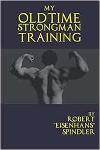 My Oldtime Strongman Training: How to Build Old School Strength and ...