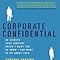 Corporate Confidential: 50 Secrets Your Company Doesn't Want You to ...
