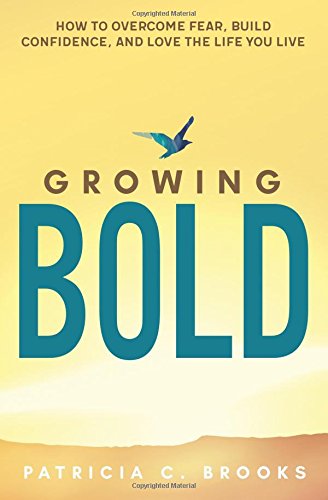 Growing Bold: How to Overcome Fear, Build Confidence, and Love the Life ...