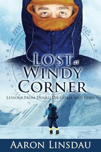Lost at Windy Corner: Lessons From Denali On Goals and Risks (Adventure ...