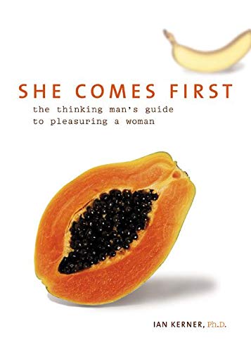 She Comes First: The Thinking Man's Guide to Pleasuring a Woman: Ian ...