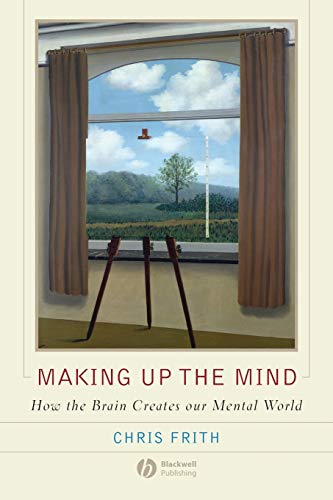 Making up the Mind: How the Brain Creates Our Mental World ...