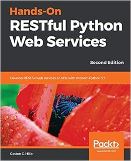 Hands-On RESTful Python Web Services: Develop RESTful web services or APIs with modern Python 3. ...