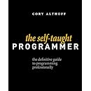 The Self-Taught Programmer: The Definitive Guide to Programming Professionally 1, Cory Althoff ...
