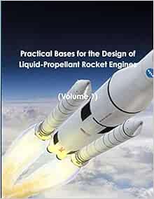 Practical Bases for the Design of Liquid-Propellant Rocket Engines ...