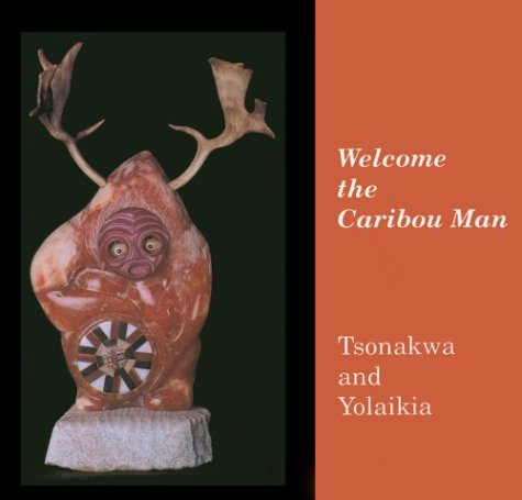 Welcome the Caribou Man: Tsonakwa, Gerald, Wapitaska, Yolaikia ...