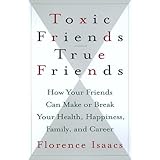 Toxic Friends True Friends: How Your Friendships Can Make or Break Your ...