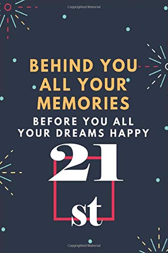Behind You All Your Memories Before You All Your Dreams Happy 21st ...