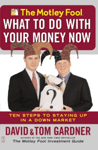 The Motley Fool What to Do with Your Money Now: Ten Steps to Staying Up ...