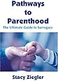 Pathways to Parenthood: The Ultimate Guide to Surrogacy: Stacy Ziegler ...