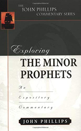 Exploring the Minor Prophets (John Phillips Commentary Series ...