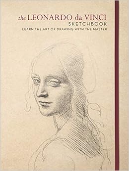 The Leonardo da Vinci Sketchbook: Learn the art of drawing with the ...