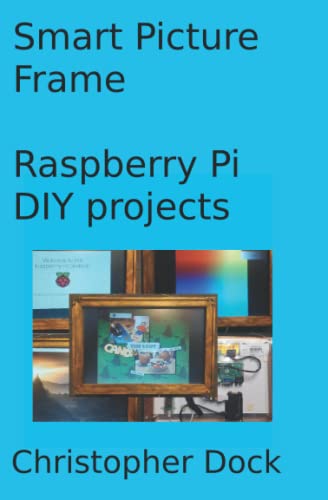 Smart Picture Frame: Raspberry Pi DIY projects: Dock, Christopher ...