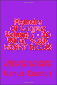 Memoirs Of Cunnus: Volume 7 - DO WHAT YOUR HEART NEEDS: a rhapsody on ...