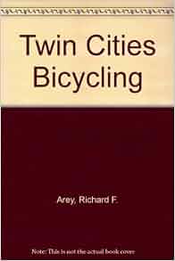 Twin Cities Bicycling: Richard Arey: 9780962091841: Amazon.com: Books