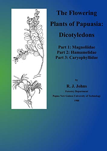The Flowering Plants of Papuasia: Dicotyledons (Part 1, Magnoliidae ...