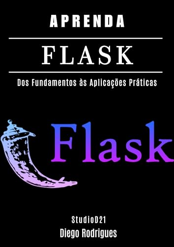 APRENDA FLASK: Dos Fundamentos às Aplicações Práticas (Quick Learn ...