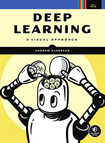 Deep Learning: A Visual Approach: Glassner, Andrew: 9781718500723 ...