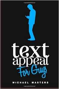 TextAppeal - For Guys!: The Ultimate Texting Guide: Michael Masters ...