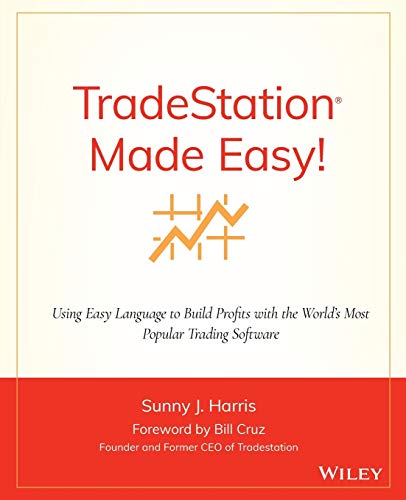 TradeStation Made Easy!: Using EasyLanguage to Build Profits with the ...