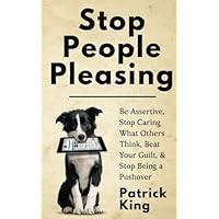 Amazon.com: Stop People Pleasing: Be Assertive, Stop Caring What Others ...