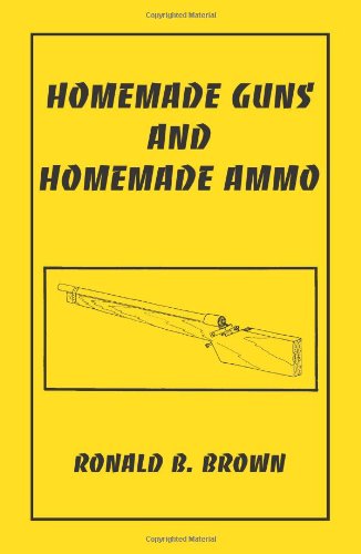 Homemade Guns and Homemade Ammo : Brown, Ronald B.: Books
