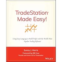 TradeStation Made Easy!: Using EasyLanguage to Build Profits with the World's Most Popular ...
