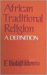 African traditional religion: A definition: E. Bolaji Idowu ...