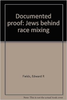 Documented proof: Jews behind race mixing: Edward R Fields: Amazon.com ...