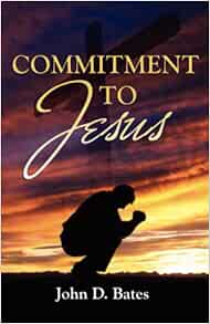 Amazon.com: Commitment To Jesus (9781603830799): Bates, John D: Books
