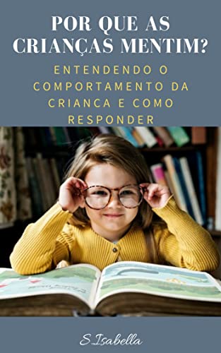 POR QUE AS CRIANÇAS MENTIM?: ENTENDENDO O COMPORTAMENTO DA CRIANÇA E ...