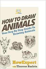 How To Draw Animals: Your Step-By-Step Guide To Drawing Animals ...
