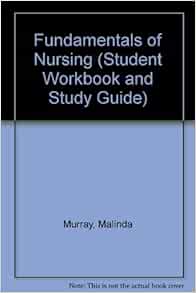 Fundamentals of Nursing (Student Workbook and Study Guide ...