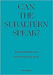Can the Subaltern Speak?: Two Works Series Volume 1: Spivak, Gayatri ...
