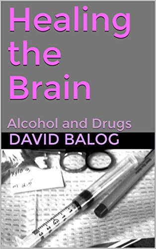 Healing the Brain: Alcohol and Drugs: David Balog: 9781541369559 ...