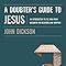 A Doubter's Guide to Jesus: An Introduction to the Man from Nazareth for Believers and Skeptics ...