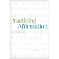 Practicing Affirmation: God-Centered Praise of Those Who Are Not God: Crabtree, Sam, Piper, John ...