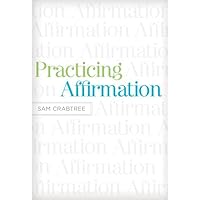 Practicing Affirmation: God-Centered Praise of Those Who Are Not God: Crabtree, Sam, Piper, John ...