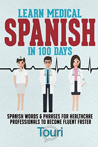 Learn Medical Spanish in 100 Days: Spanish Words & Phrases for ...