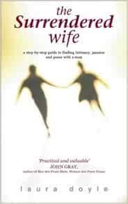 The Surrendered Wife: A Woman's Guide to True Intimacy with a Man ...