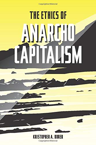 The Ethics of Anarcho-Capitalism: Borer, Kristopher A, Ckonjovic, Milos ...