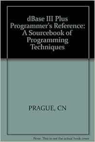 The dBASE III Plus: Programmer's Reference-A Sourcebook of Programming Techniques: 9780830628568 ...