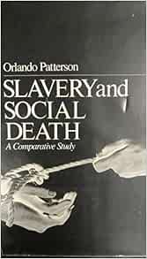 Slavery and Social Death: A Comparative Study: Patterson, Orlando ...